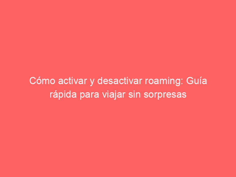 Cómo activar y desactivar roaming: Guía rápida para viajar sin ... Cómo activar y desactivar roaming: Guía rápida para viajar sin ...