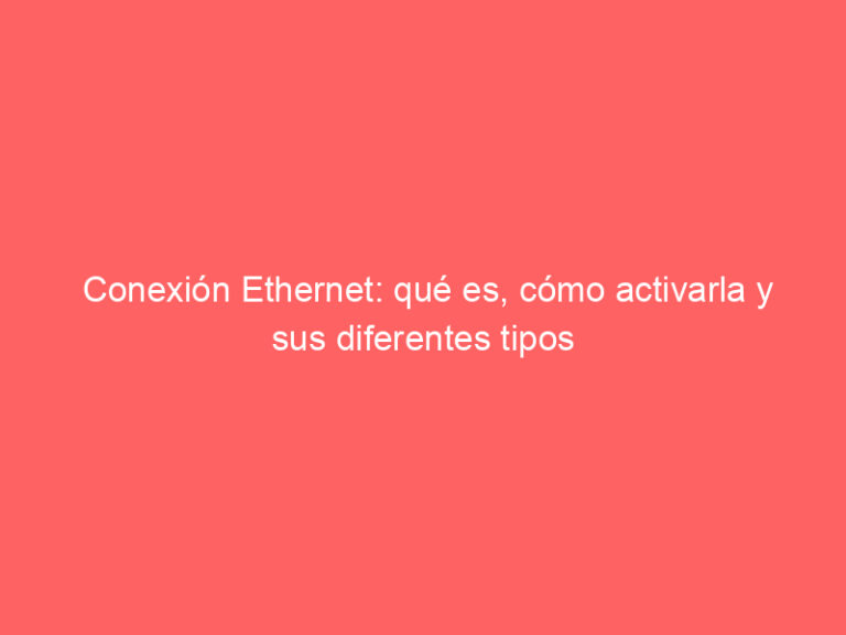 Conexión Ethernet: qué es, cómo activarla y sus diferentes tipos ... Conexión Ethernet: qué es, cómo activarla y sus diferentes tipos ...