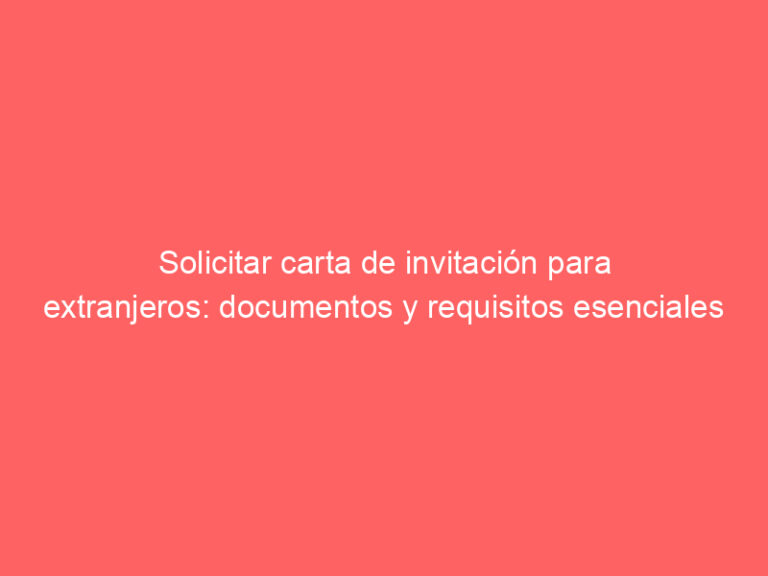Solicitar carta de invitación para extranjeros: documentos y requisitos ...